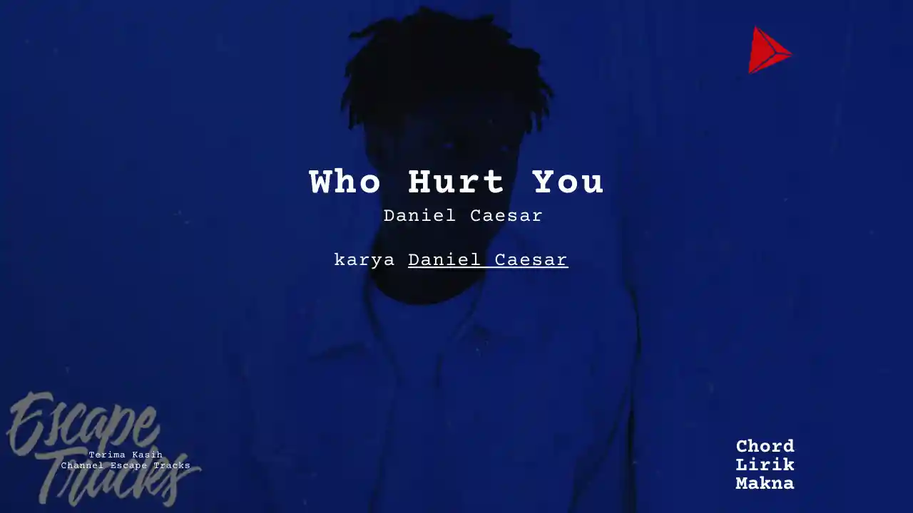Lirik Who Hurt You · Daniel Caesar, Chord Gampang & Makna Lagu Lengkap · musikIN