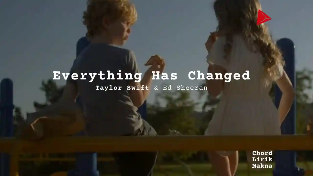 Lirik Everything Has Changed · Taylor Swift feat Ed Sheeran, Chord Gampang & Makna Lagu Lengkap ...